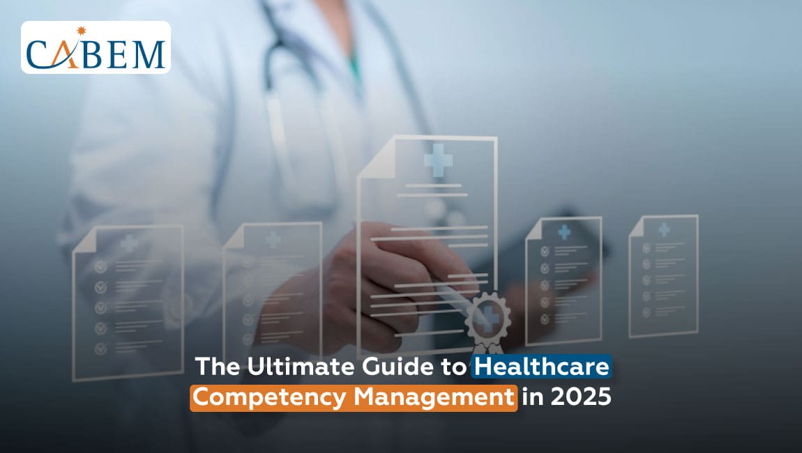 The Ultimate Guide to Healthcare Competency Management in 2025 I CABEM